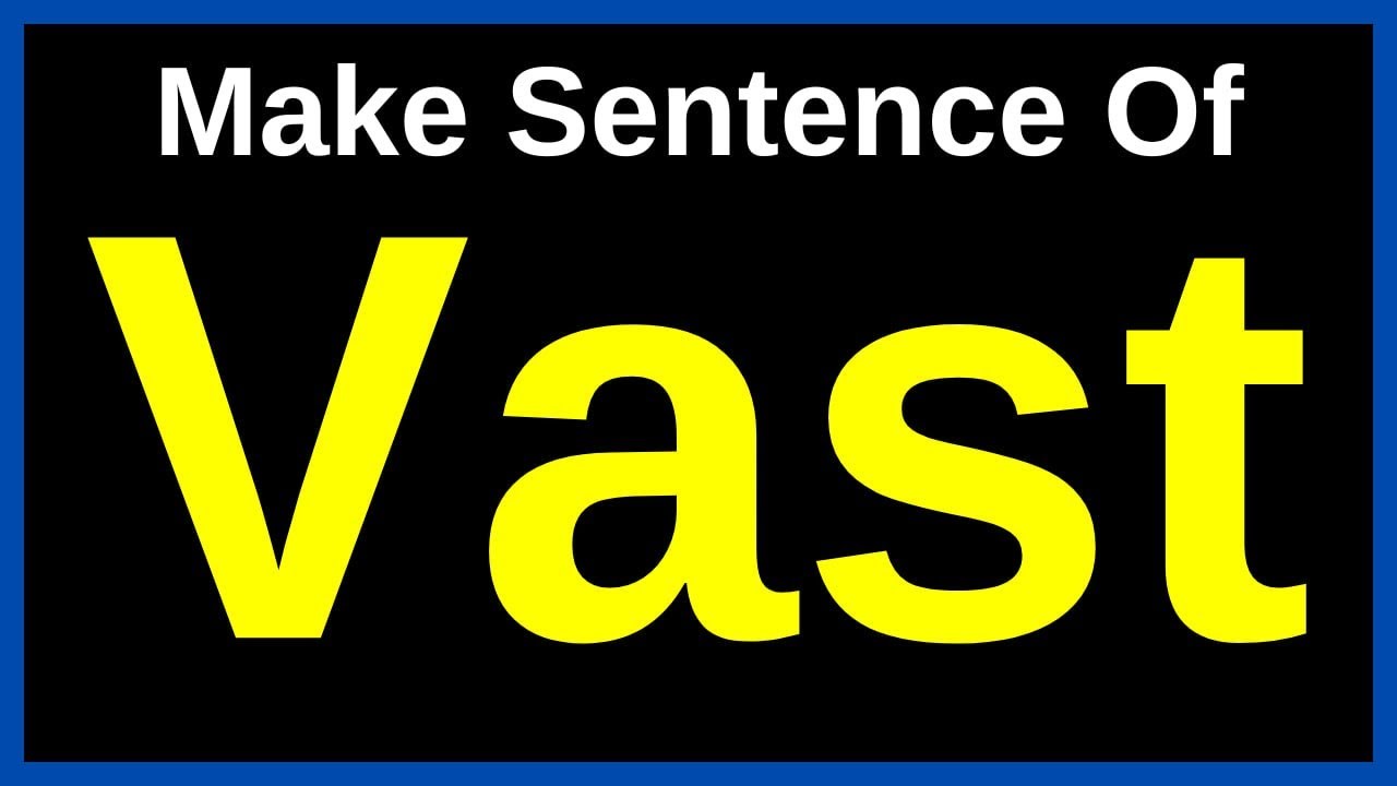 Vast In A Sentence | Make Sentences With Vast | Make Sentence Of Vast ...
