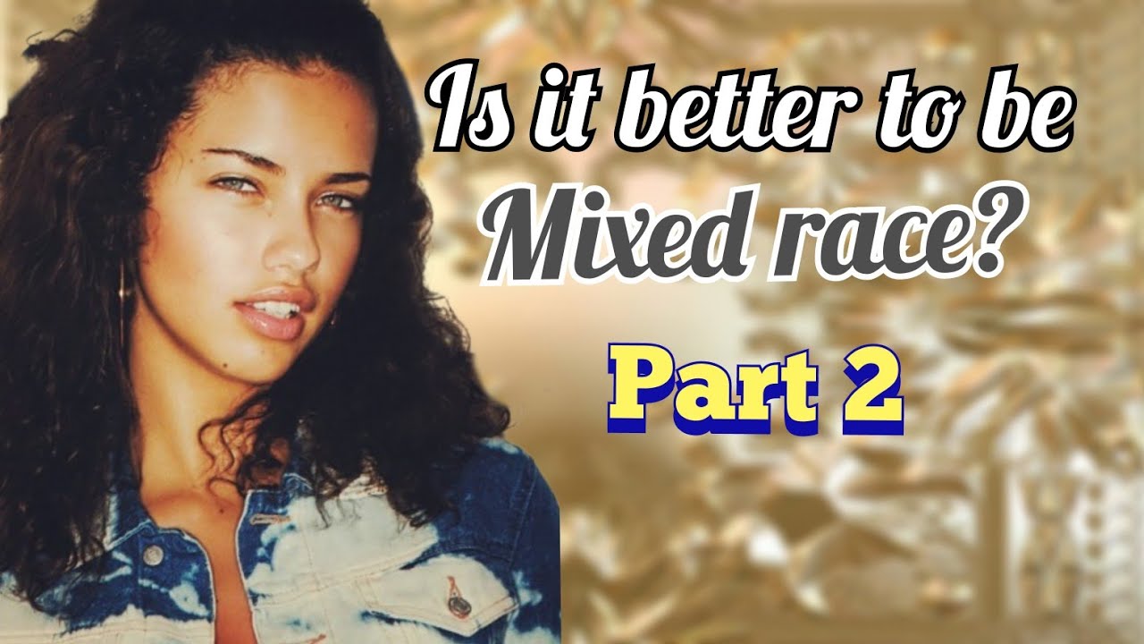 Is It Better To Be Mixed race Part 2 YouTube is-it-better-to-be-mixed-race-part-2-youtube