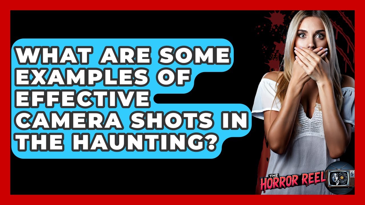 What Are Some Examples Of Effective Camera Shots In The Haunting? - The ...