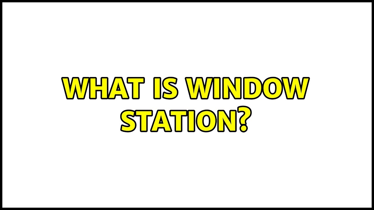 What is Window Station? - YouTube