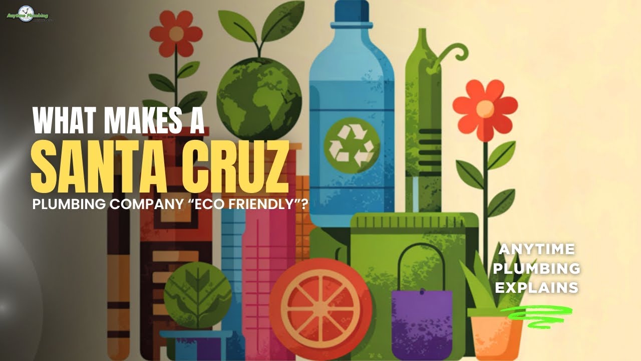 What Makes a Santa Cruz Plumbing Company “Eco Friendly”? | Anytime ...