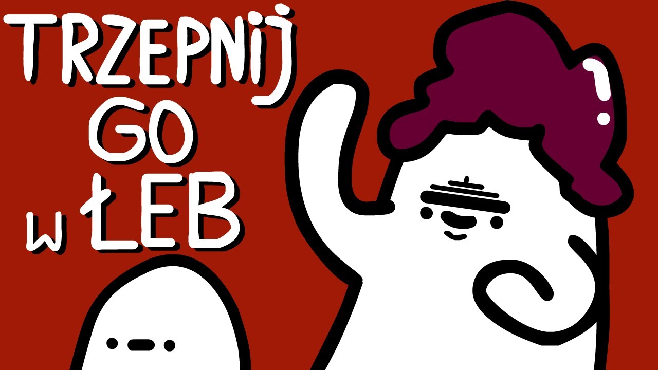 TRZEPNIJ GO W ŁEB - YouTube