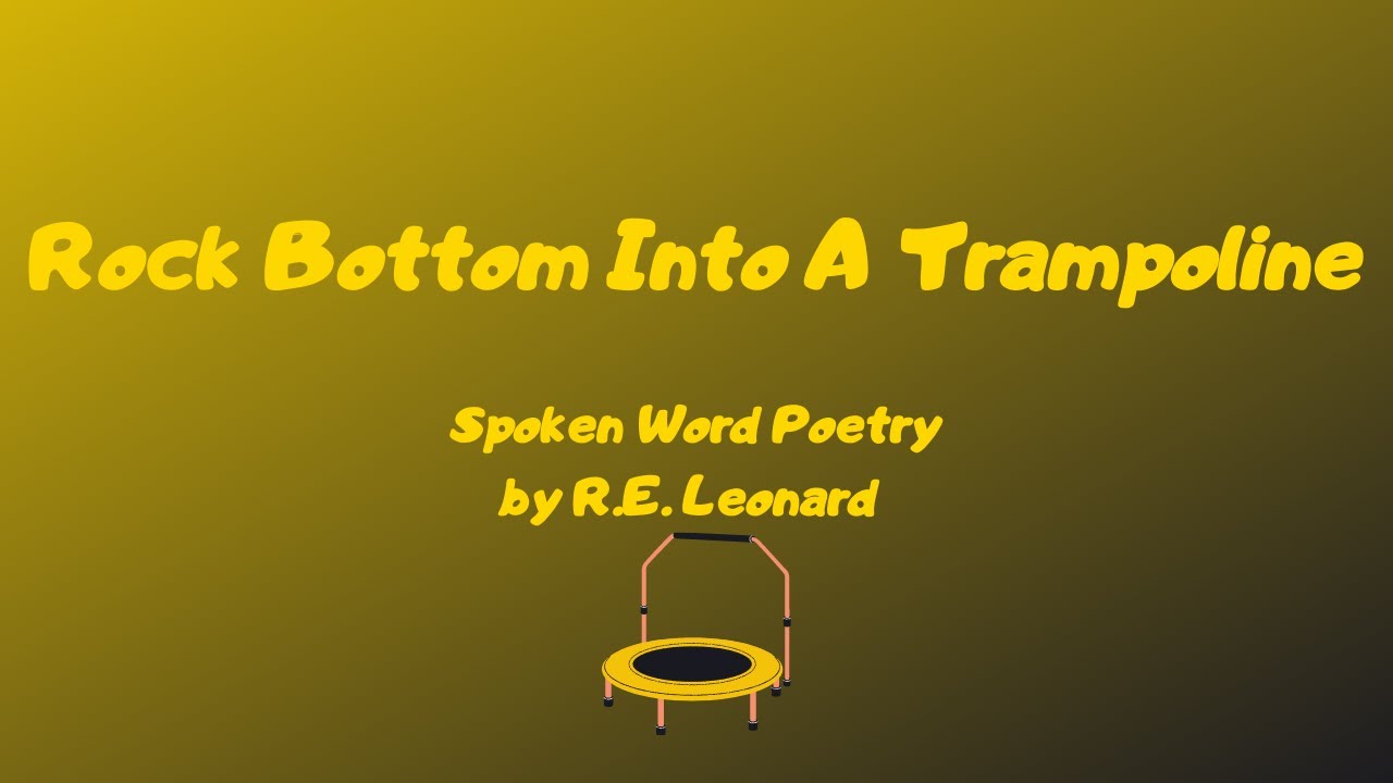 Rock Bottom Into A Trampoline | Spoken Word Poem by R.E. Leonard (Lyric ...