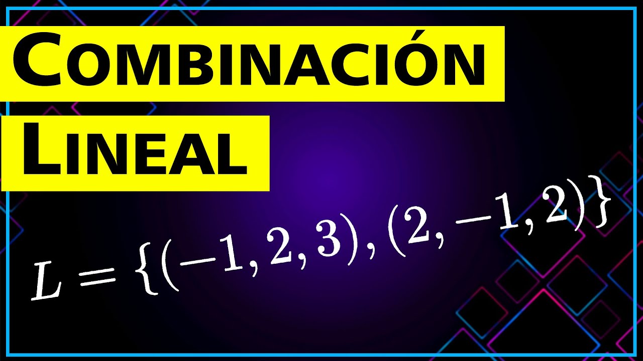 Combinación Lineal de un conjunto de Vectores Álgebra Lineal - YouTube
