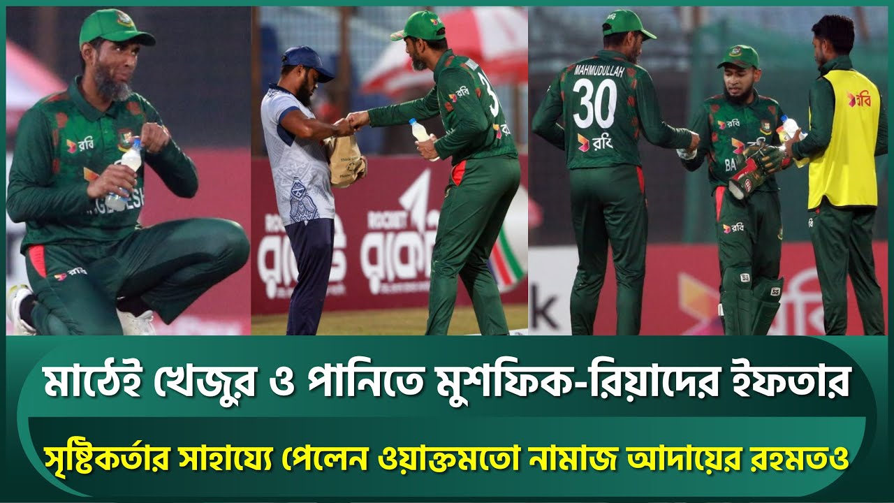 মাঠেই খেজুর, পানিতে মুশফিক-রিয়াদের ইফতার; পেলেন ওয়াক্তমতো নামাজ ...