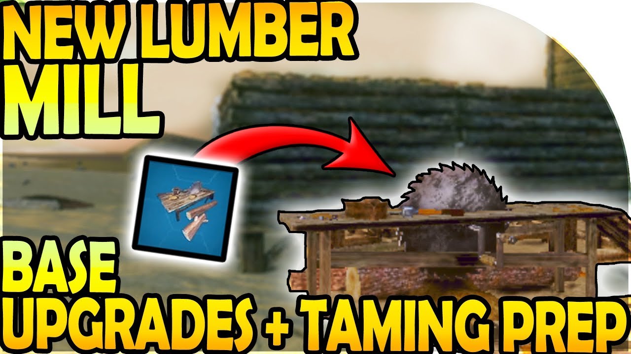NEW LUMBER MILL - BIG BASE UPGRADES + TAMING PREP ( ARK Survival ...