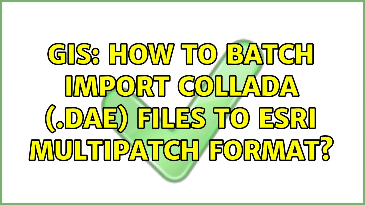 GIS: How to Batch Import Collada (.dae) files to Esri MultiPatch format ...