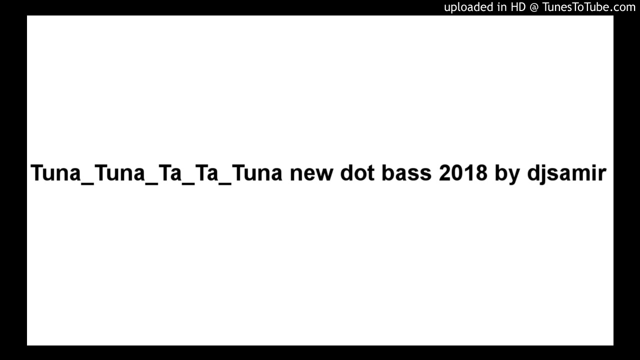 Tuna_Tuna_Ta_Ta_Tuna new dot bass 2018 by djsamir - YouTube