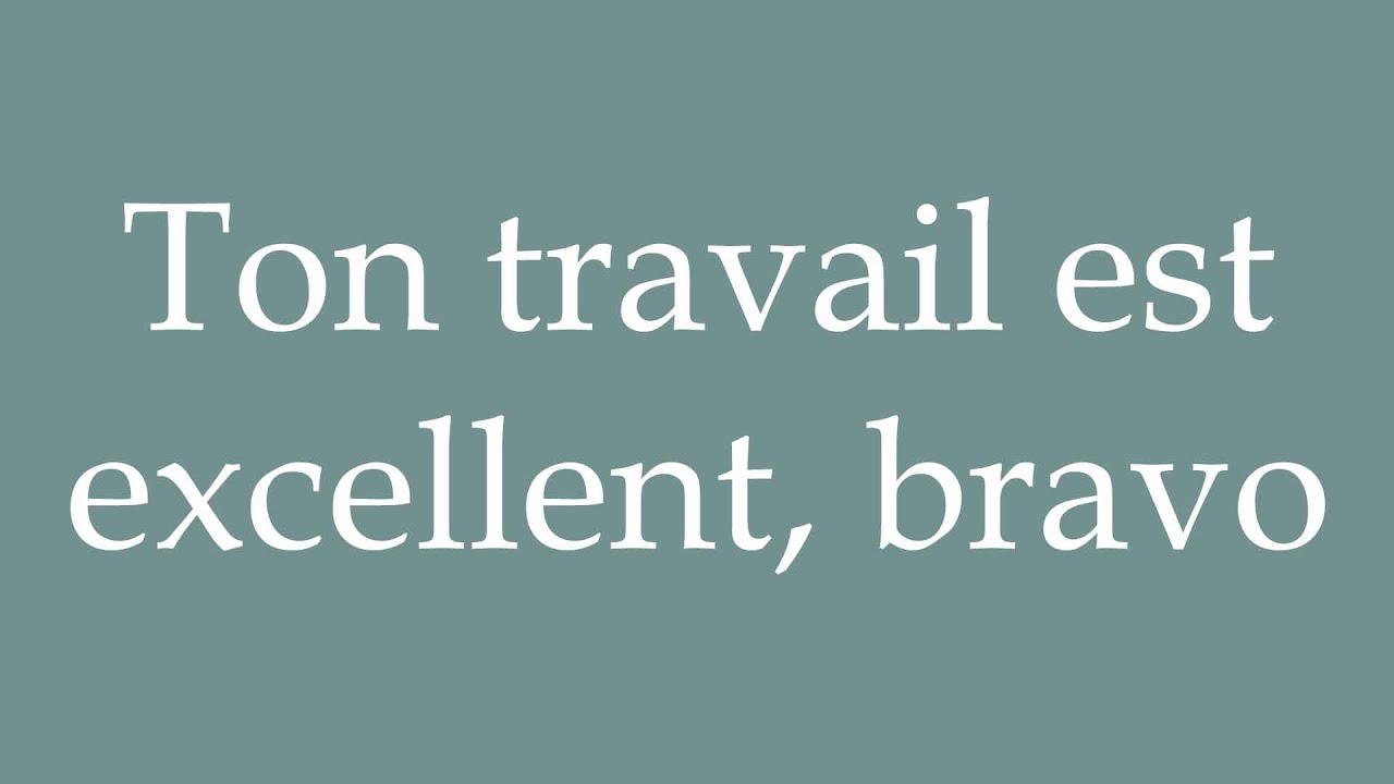 How to Pronounce ''Ton travail est excellent, bravo'' (Your work is ...
