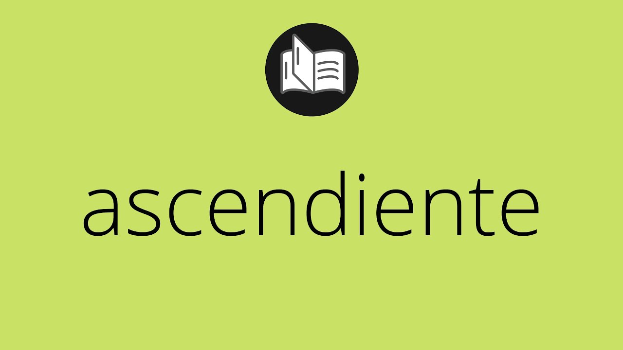 Que significa ASCENDIENTE • ascendiente SIGNIFICADO • ascendiente ...