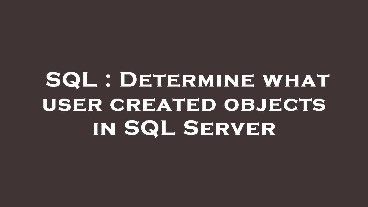 Sql Determine What User Created Objects In Sql Server Youtube 8481