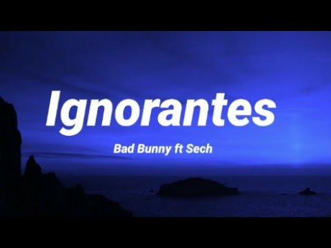 Bad Bunny ft Sech - Ignorantes (LETRA) - YouTube