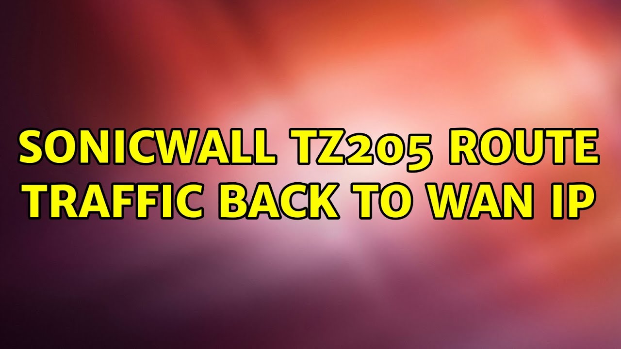 SonicWall TZ205 Route traffic back to WAN IP - YouTube