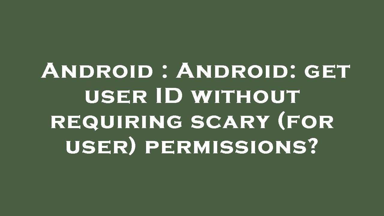 Android : Android: get user ID without requiring scary (for user ...