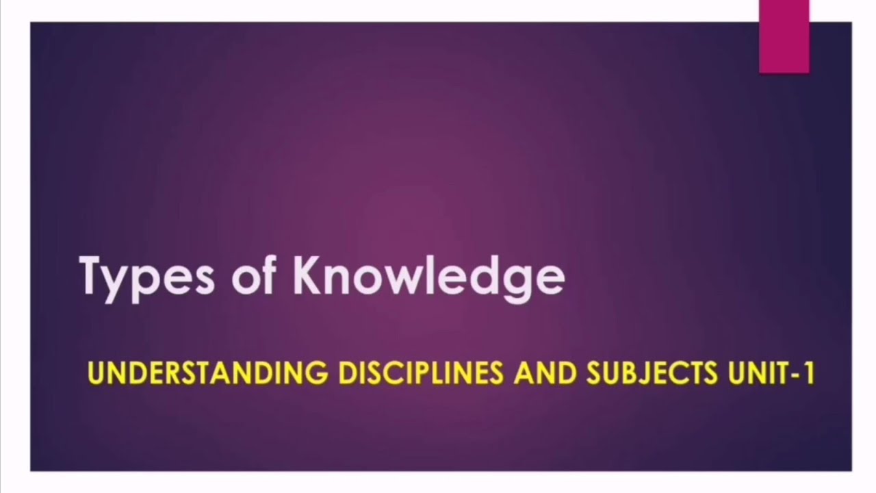 Types of Knowledge | Understanding Disciplines and Subjects Unit-1 ...