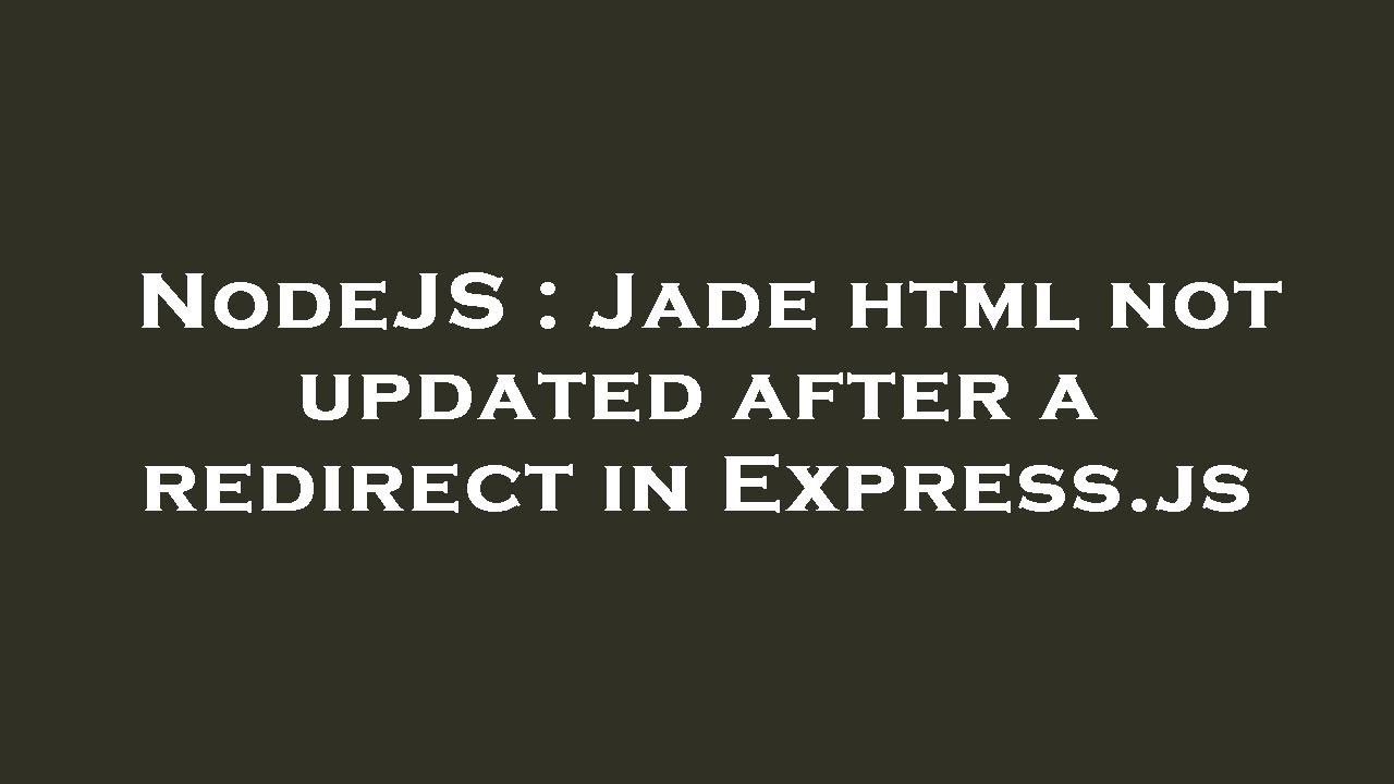 Nodejs Jade Html Not Updated After A Redirect In Expressjs Youtube