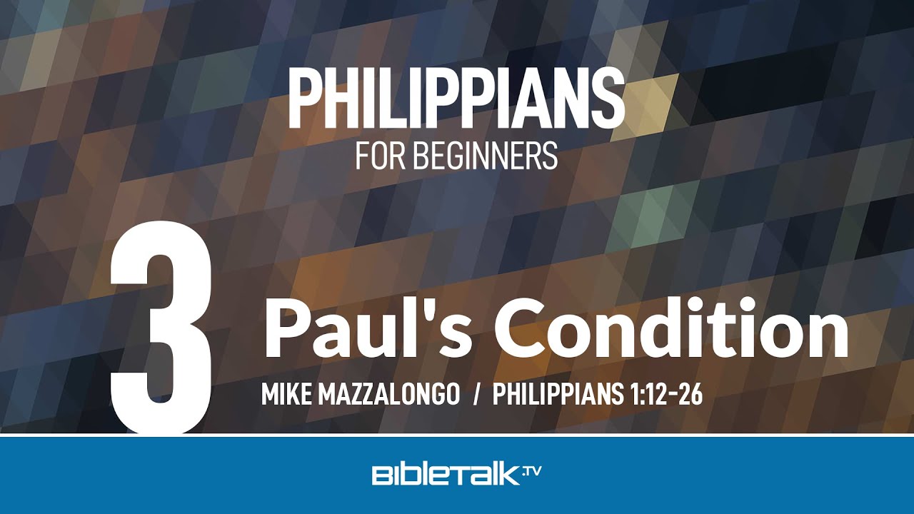 Paul's Condition (Philippians 1:12-26) – Mike Mazzalongo | BibleTalk.tv ...