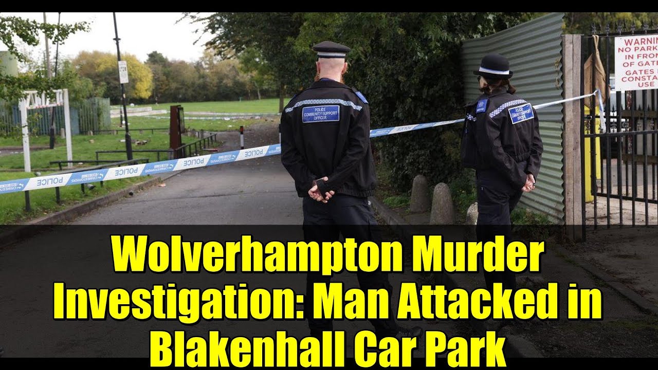 Wolverhampton Murder Investigation: Man Attacked in Blakenhall Car Park ...