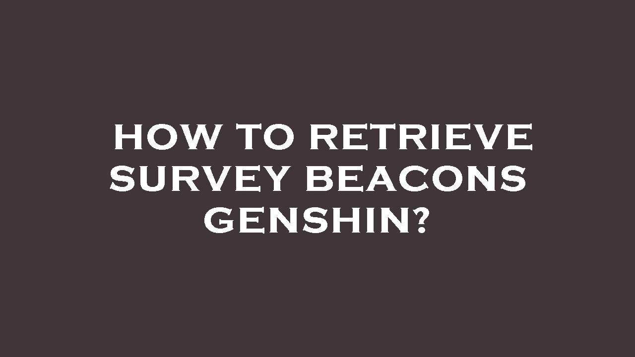 How to retrieve survey beacons genshin? - YouTube