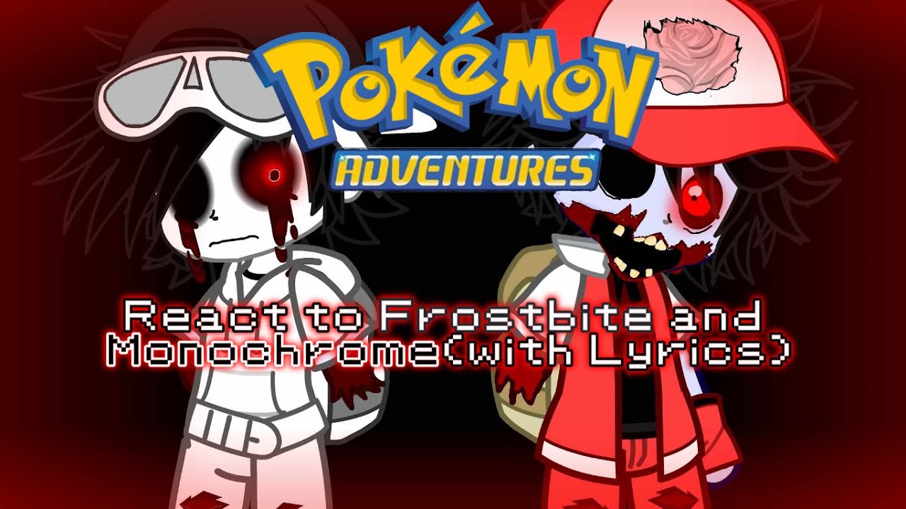 Pokemon Adventures Trainers React to Frostbite and Monochrome(Lyrics ...