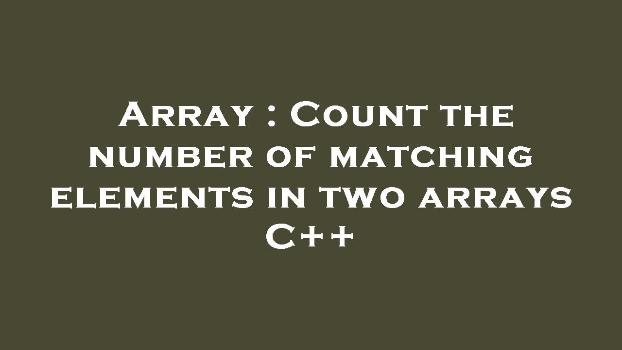 Array Count The Number Of Matching Elements In Two Arrays C YouTube Array Count The Number Of Matching Elements In Two Arrays C YouTube