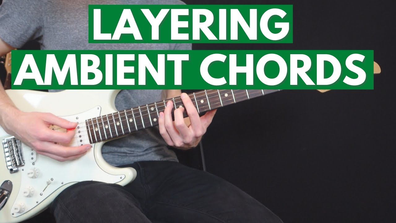 Layering Ambient Guitar Chords: how to get lush harmonies by blending ...