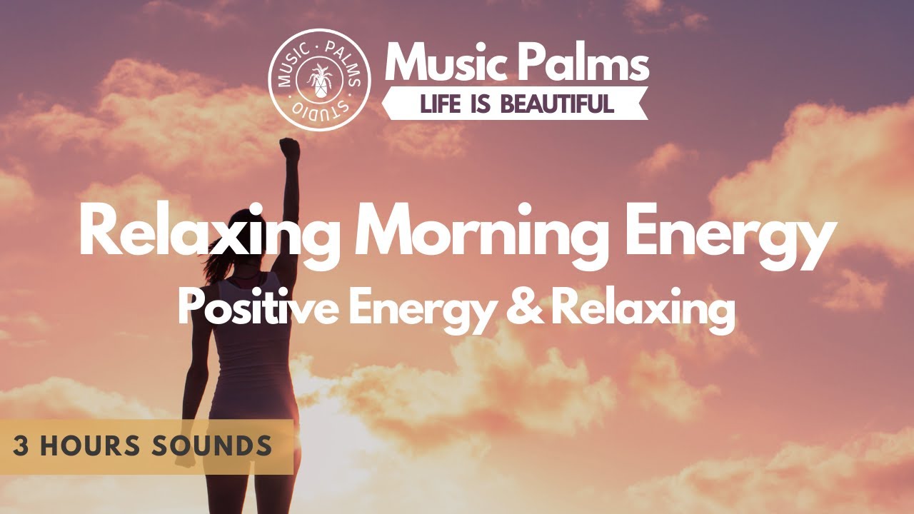 Relaxing Morning Energy Music • 3 Hours • Positive Energy - YouTube