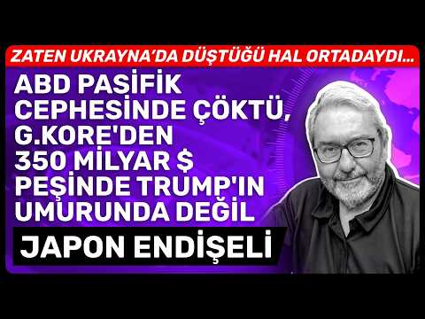 ABD PASİFİK CEPHESİNDE ÇÖKTÜ, G.KORE'DEN 350 MİLYAR $ PEŞİNDE TRUMP'IN UMURUNDA DEĞİL,JAPON ENDİŞELİ