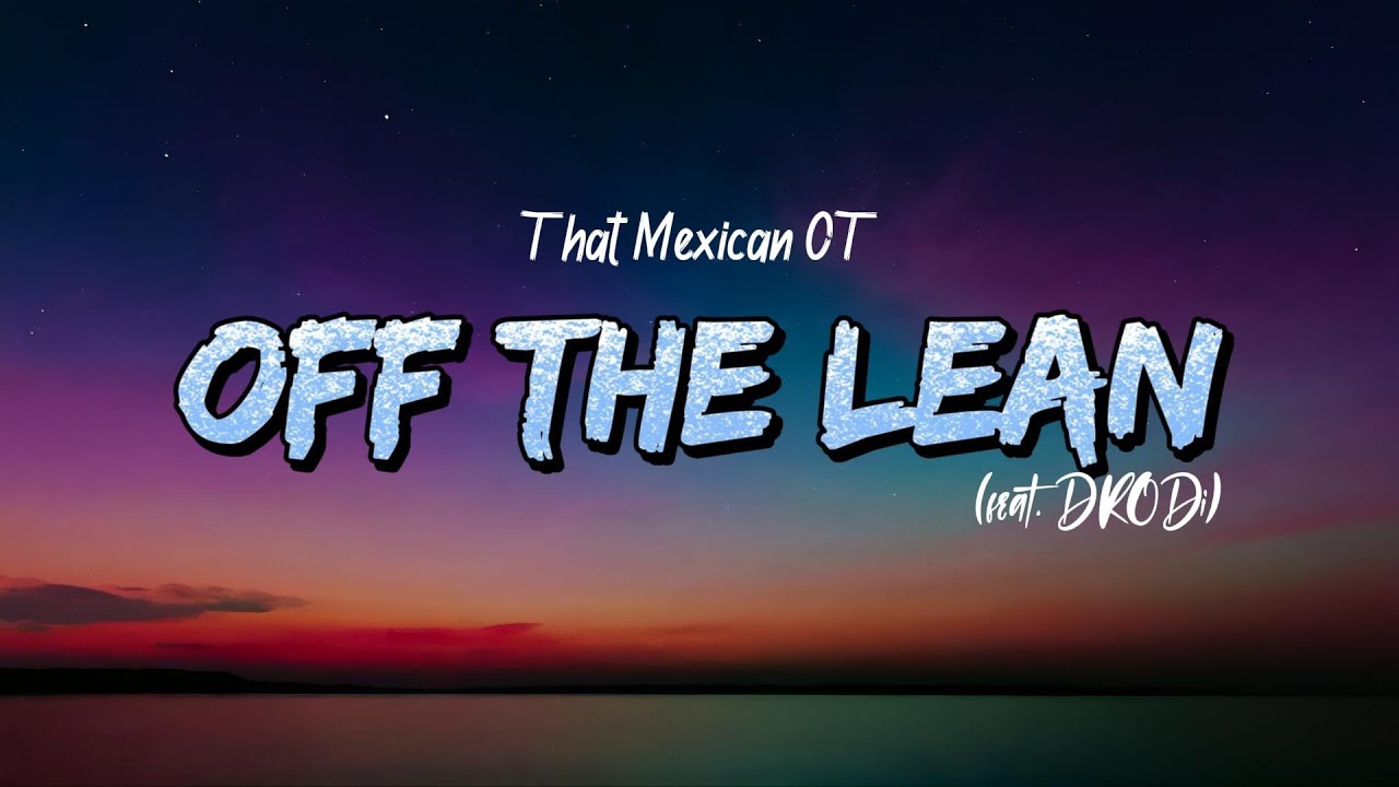 That Mexican OT - Off The Lean (Lyrics) feat. DRODi - YouTube