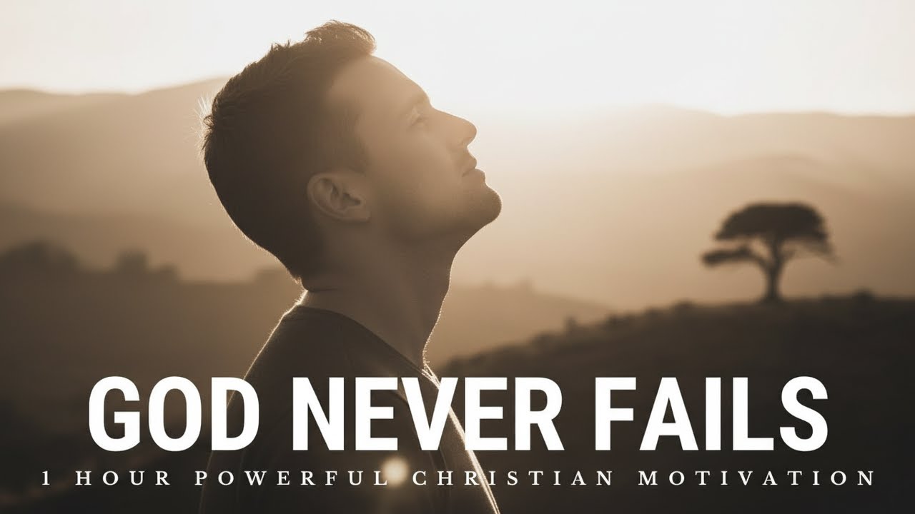GOD NEVER FAILS | 1 Hour Powerful Christian Motivation - Inspirational ...