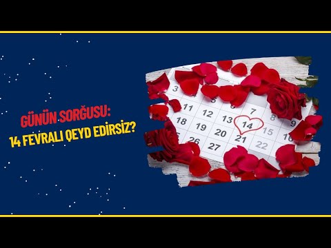 GÜNÜN SORĞUSU: 14 FEVRALI QEYD EDİRSİZ ?