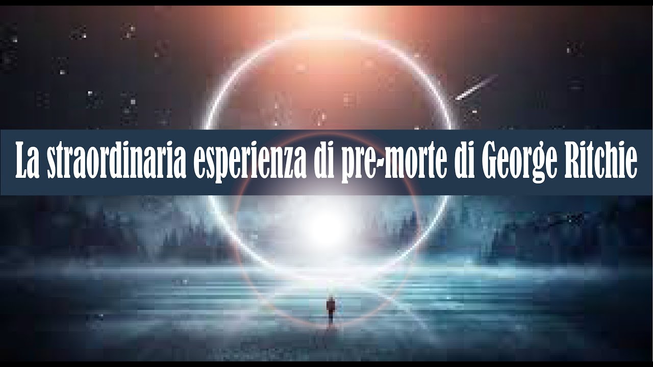 Imperdibile esperienza di pre-morte di George Ritchie (Prima Parte ...