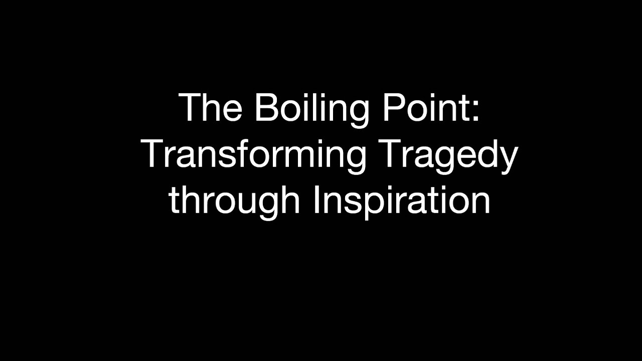 The Boiling Point: Transforming Tragedy - YouTube