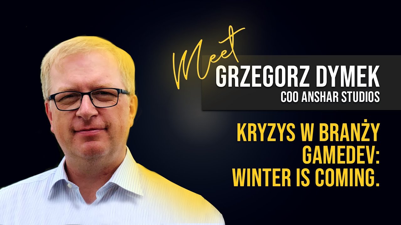 Kryzys w branży Gamedev: winter is coming. Grzegorz Dymek, COO Anshar ...
