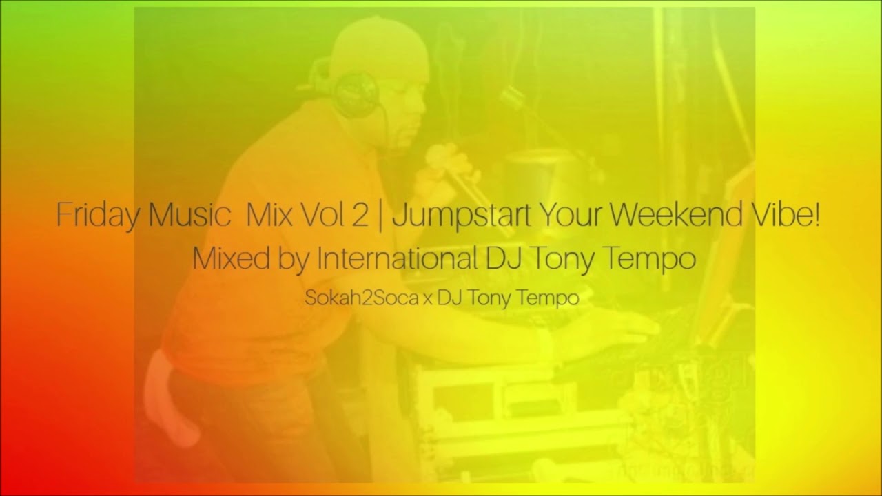 Friday Jumpstart Mix Vol 2 DJ Tony Tempo x Sokah2Soca - YouTube
