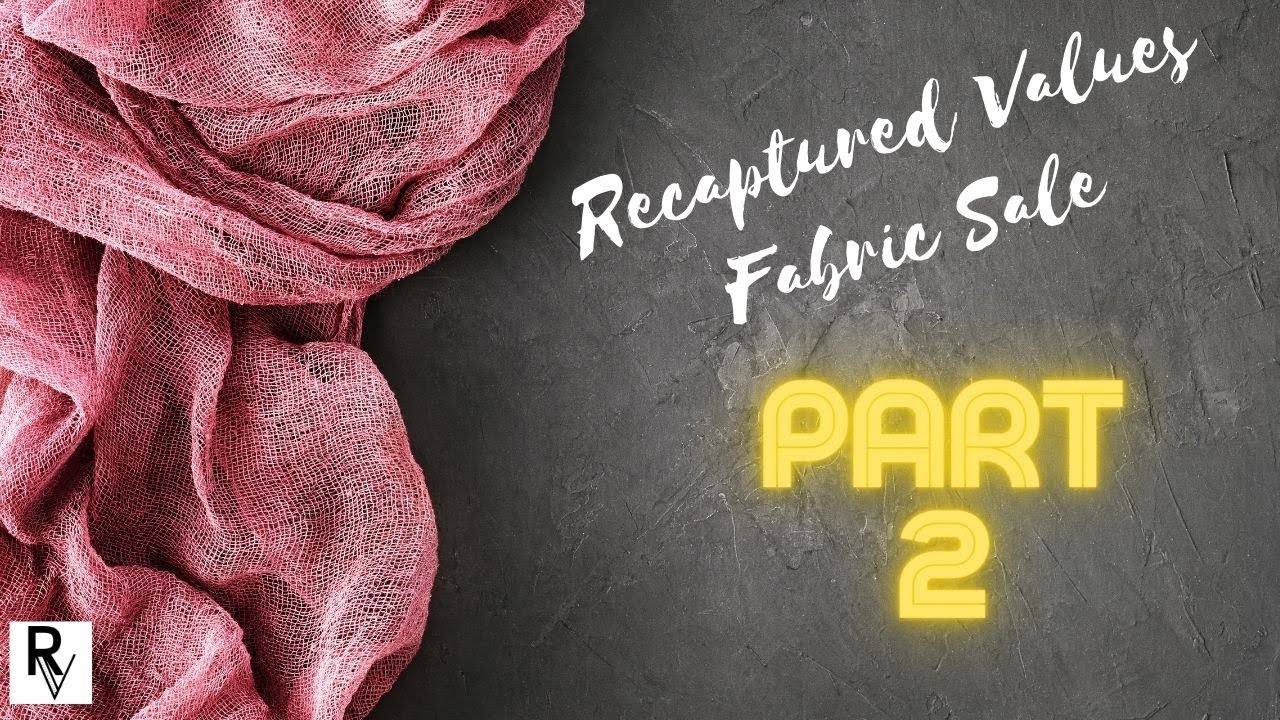 Fabric Sale | Recaptured Values Fabric Sale (Part 2) - YouTube