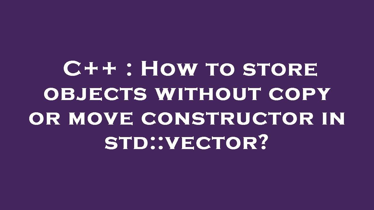 C++ : How to store objects without copy or move constructor in std::vector? - YouTube