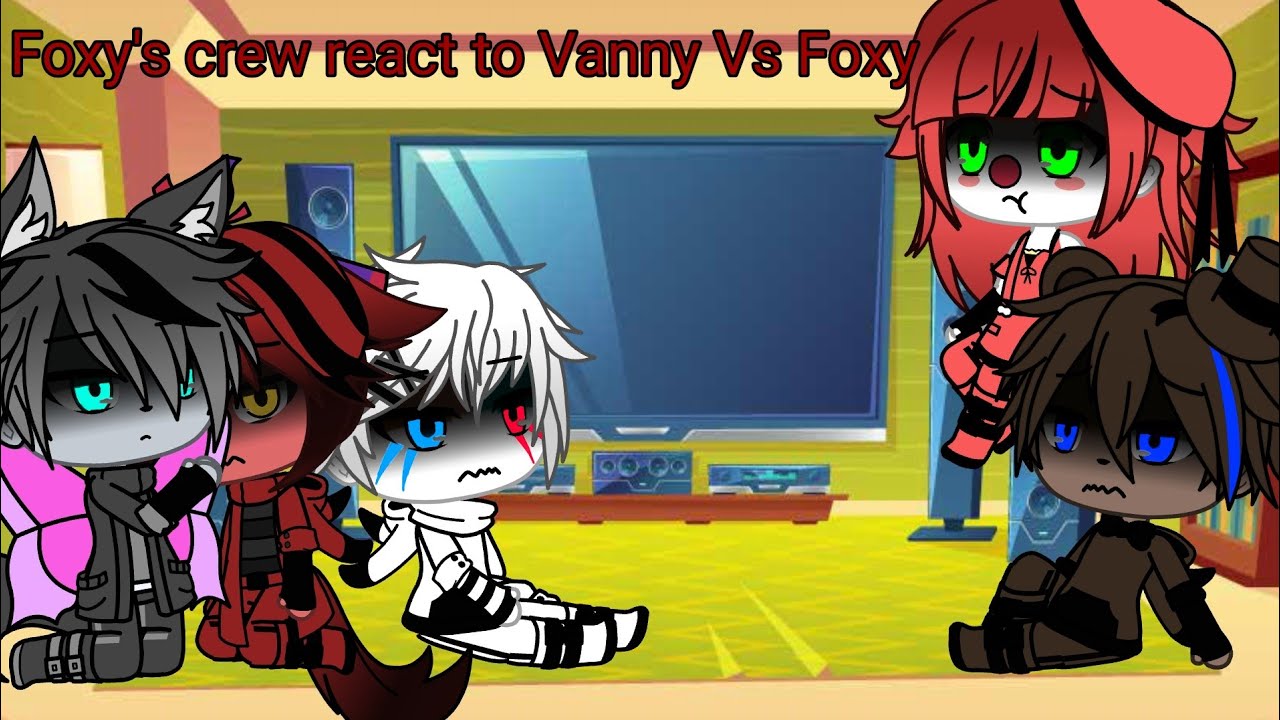 Foxy's crew react to (Vanny Vs Foxy) - YouTube