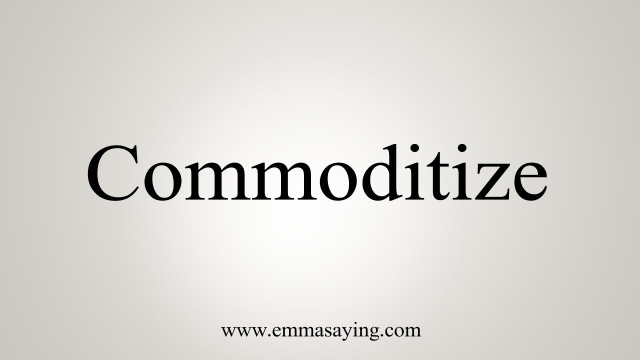 How To Say Commoditize - YouTube