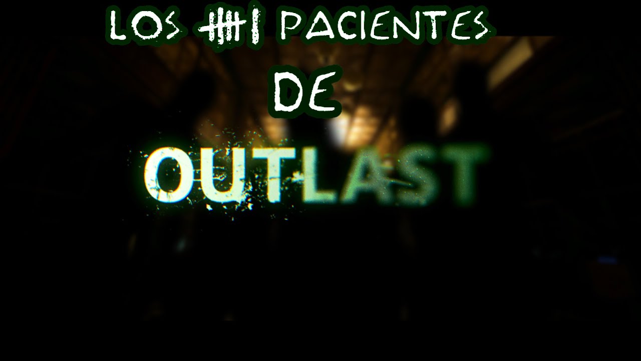 los 6 pacientes que mas me perturban de outlast - YouTube