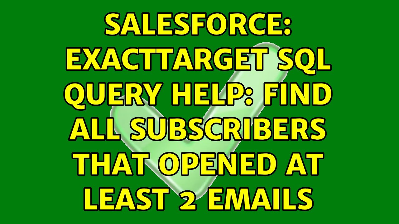 Salesforce Exacttarget Sql Query Help Find All Subscribers That Opened At Least 2 Emails Youtube