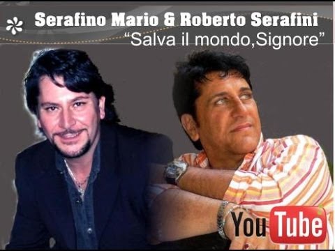 Serafino Mario & Roberto Serafini "Salva il mondo,Signore" - YouTube