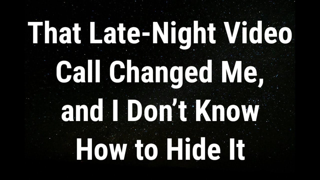 💌 That late-night video call changed me... current thoughts and ...
