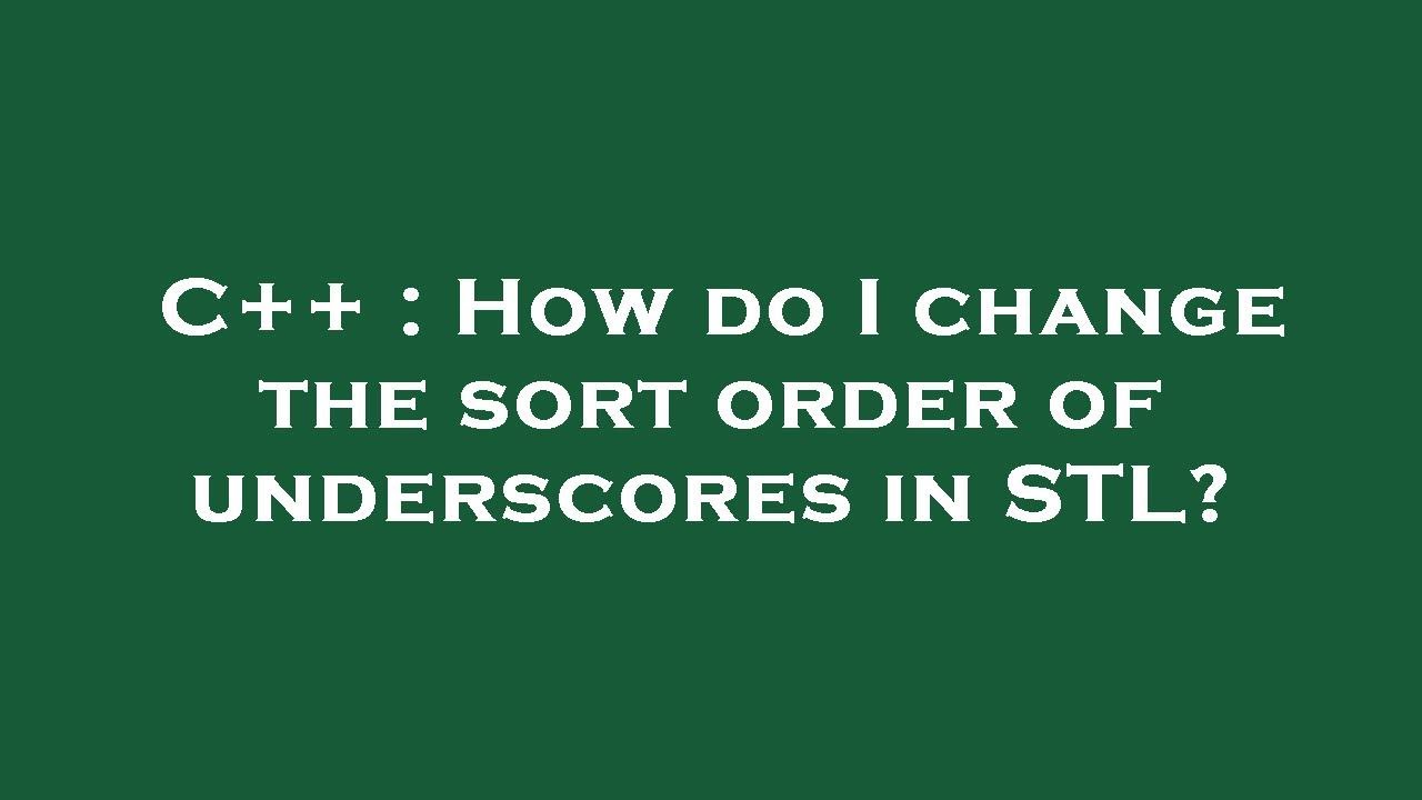 C How Do I Change The Sort Order Of Underscores In STL YouTube c-how-do-i-change-the-sort-order-of-underscores-in-stl-youtube