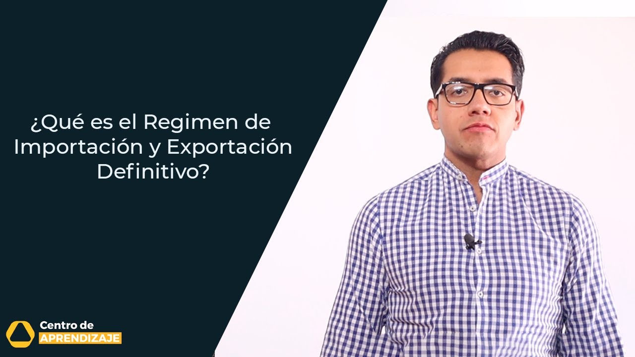 ¿Qué es el Régimen Aduanero de Importación y Exportación Definitivo ...