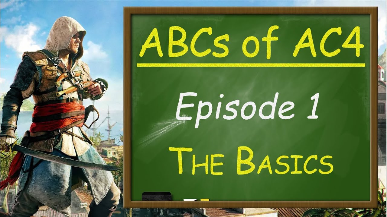 ABCs of AC4: Episode 1 - The Basics (Assassin's Creed 4: Black Flag ...