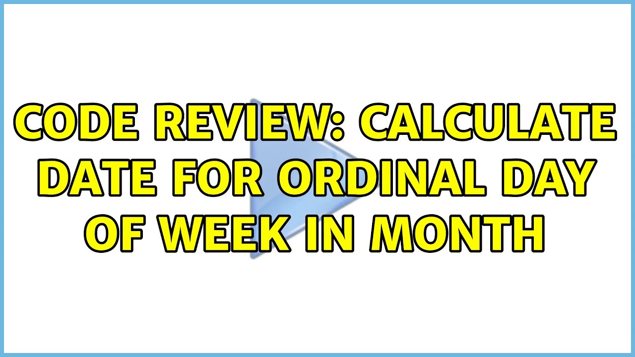 Code Review Calculate Date For Ordinal Day Of Week In Month 3 Code Review Calculate Date For Ordinal Day Of Week In Month 3