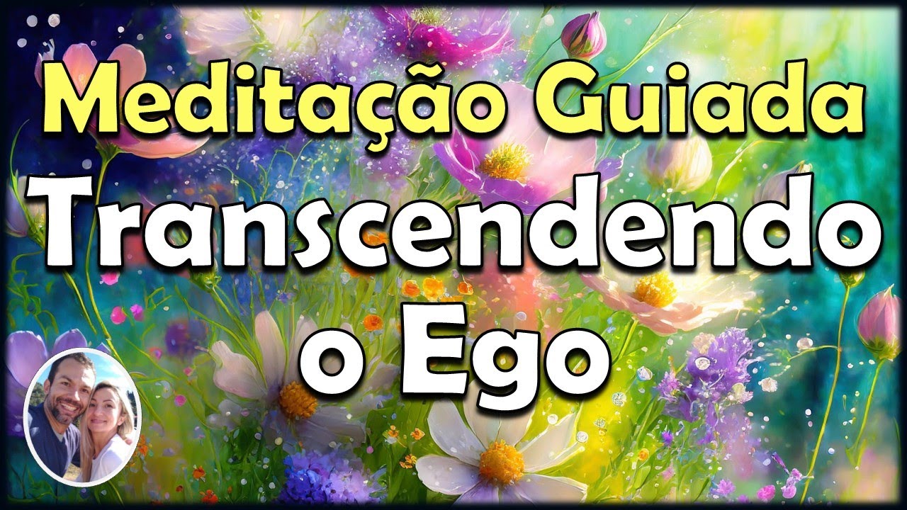 Meditação Guiada: Transcendendo o Ego para se conectar com o Eu ...