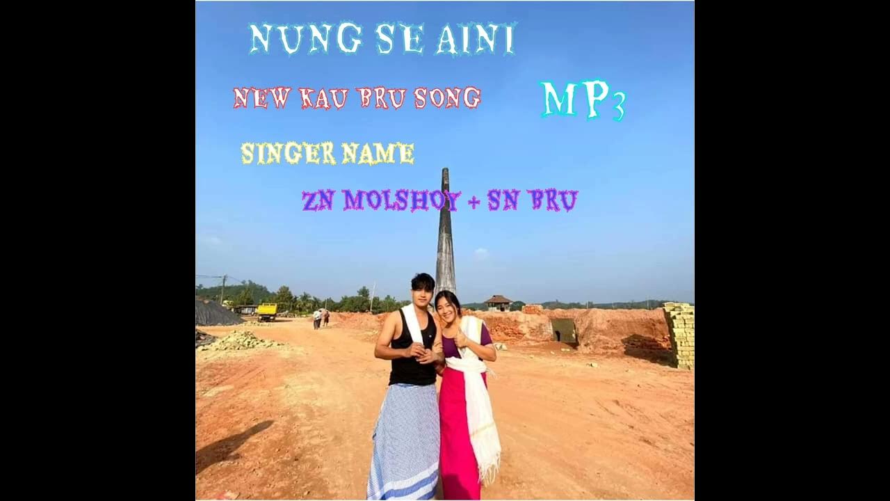 NUNG SE AINI NEW KAU BRU SONG MP 3 SINGER ZN MOLSHOY FT SN BRU - YouTube