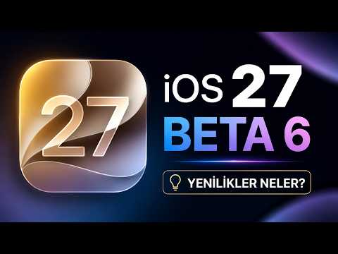 iOS 27 Beta 6 Güncellemesi Yayınlandı! Yenilikler Neler?